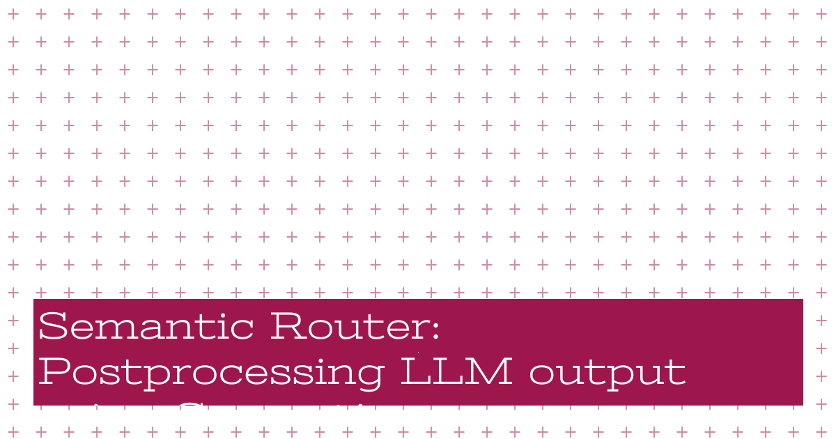 Semantic Router: Postprocessing LLM output using Semantic Splitters